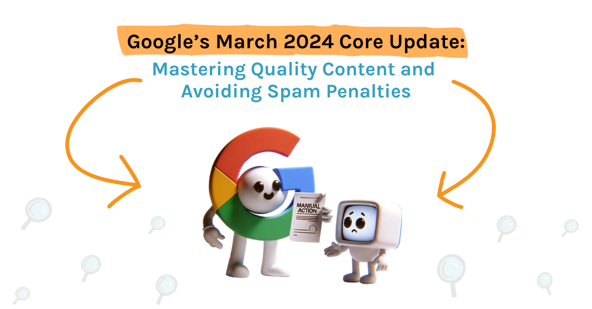 Google's March 2024 Core Update: Quality Content & Spam Penalties