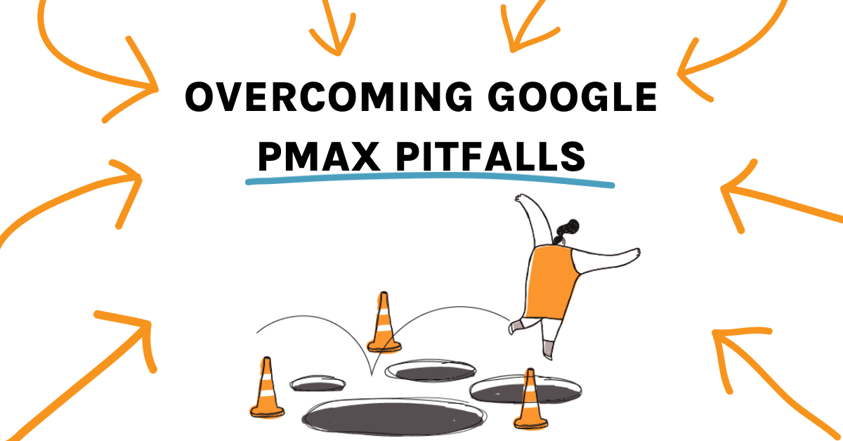 Overcoming Google PMax Pitfalls